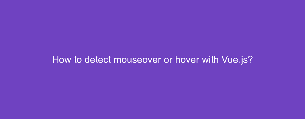 How To Detect Mouseover Or Hover With Vuejs