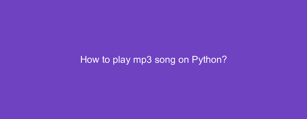 How to play mp3 song on Python?
