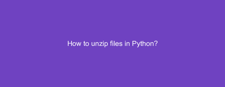 How To Unzip Files In Python 