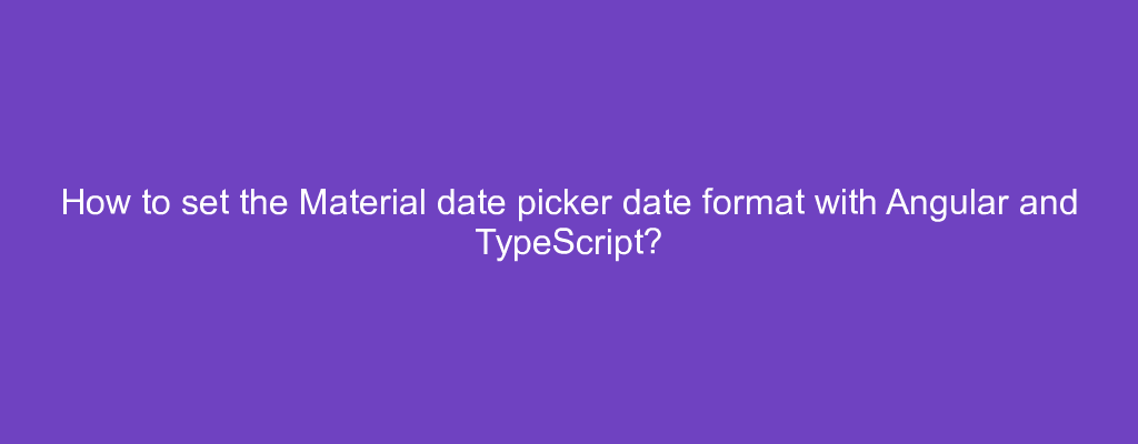 How To Set The Material Date Picker Date Format With Angular And