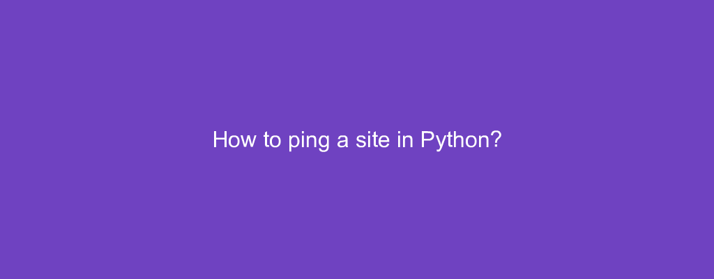 How To Ping A Site In Python