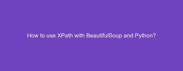 How to use XPath with BeautifulSoup and Python?