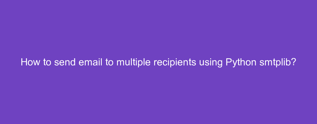 How To Send Email To Multiple Recipients Using Python Smtplib