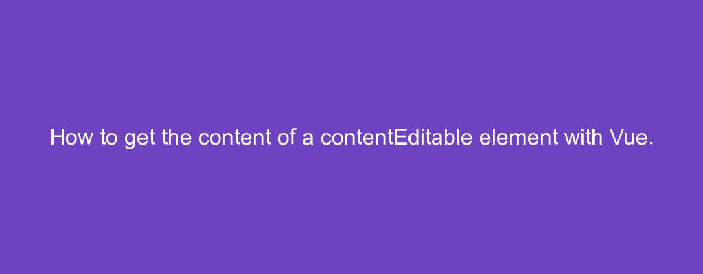 How To Get The Content Of A Contenteditable Element With Vue
