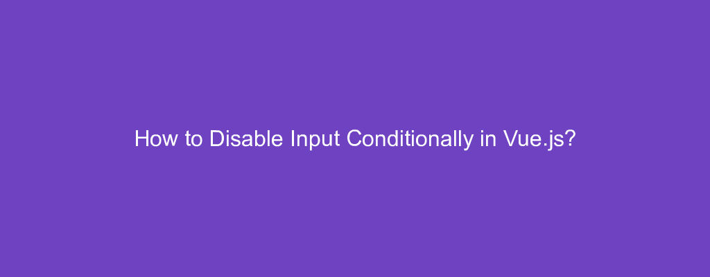 How to Disable Input Conditionally in Vue.js?