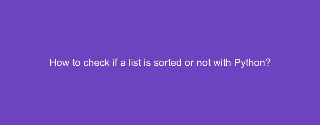 How To Check If A List Is Sorted Or Not With Python