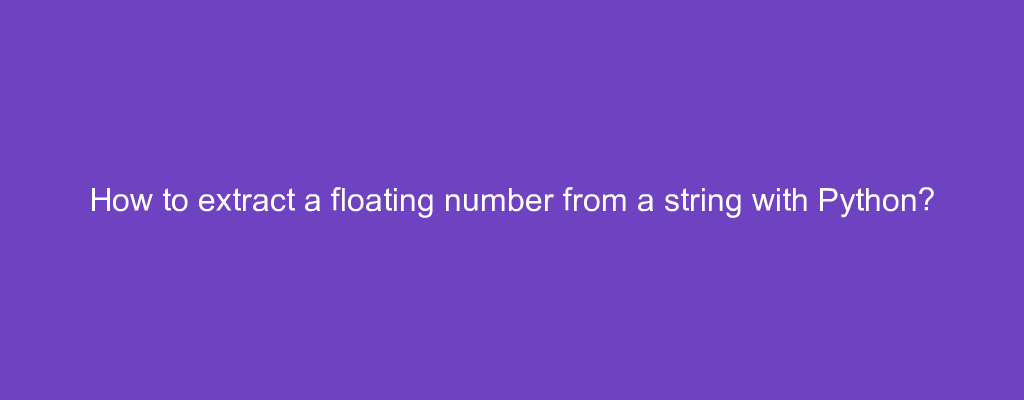How To Extract A Floating Number From A String With Python