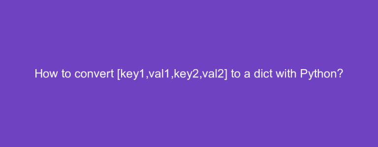 How to convert [key1,val1,key2,val2] to a dict with Python?