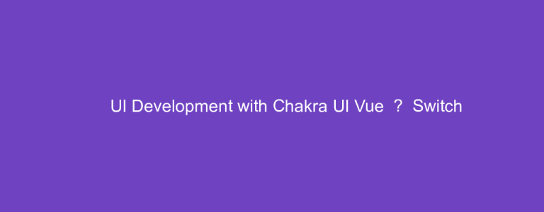 Ui Development With Chakra Ui Vue — Switch