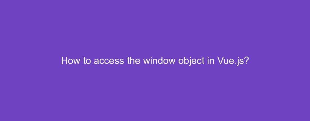 How to access the window object in Vue.js?