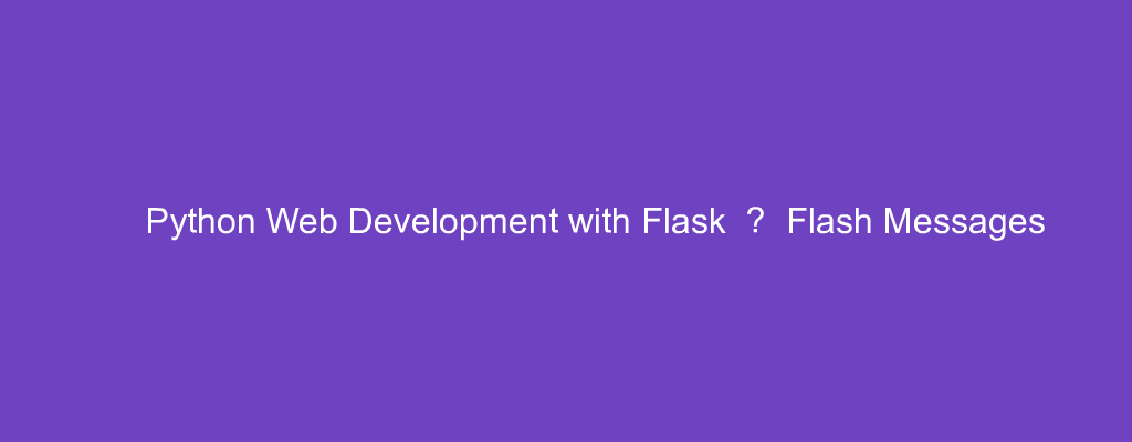 Python Web Development With Flask — Flash Messages