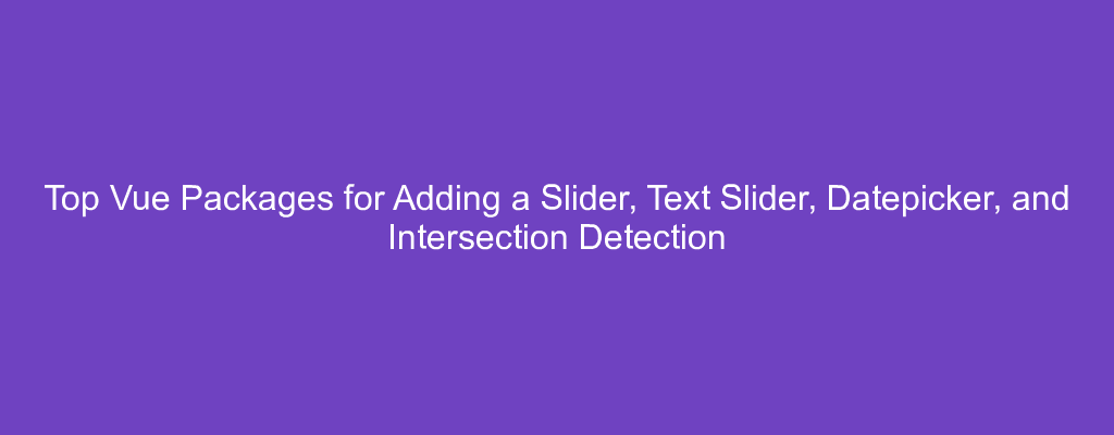 Top Vue Packages For Adding A Slider Text Slider Datepicker And