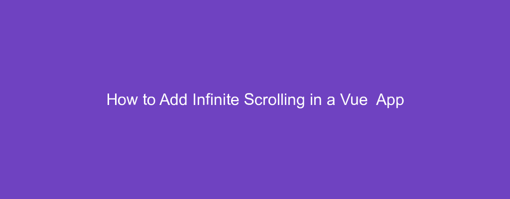 How To Add Infinite Scrolling In A Vue App