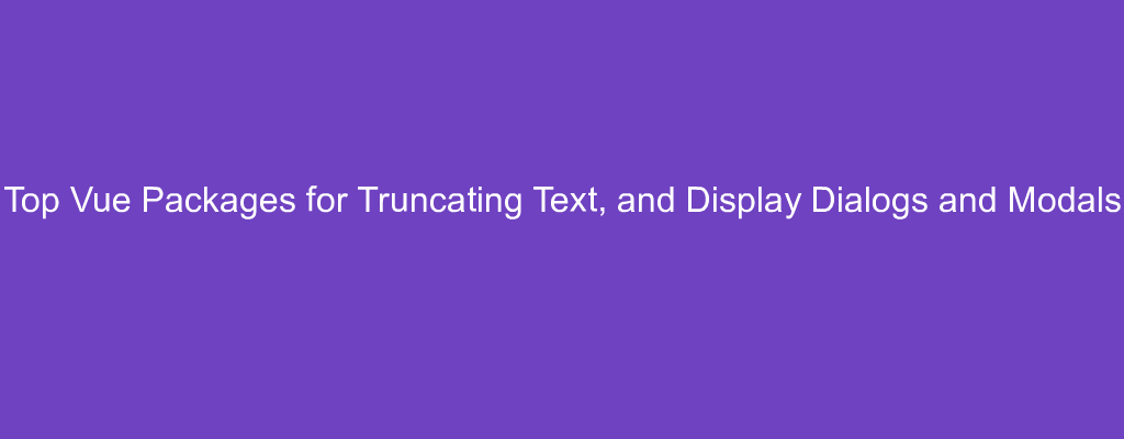 Top Vue Packages For Truncating Text And Display Dialogs And Modals