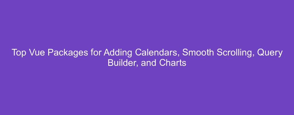 Top Vue Packages For Adding Calendars Smooth Scrolling Query Builder