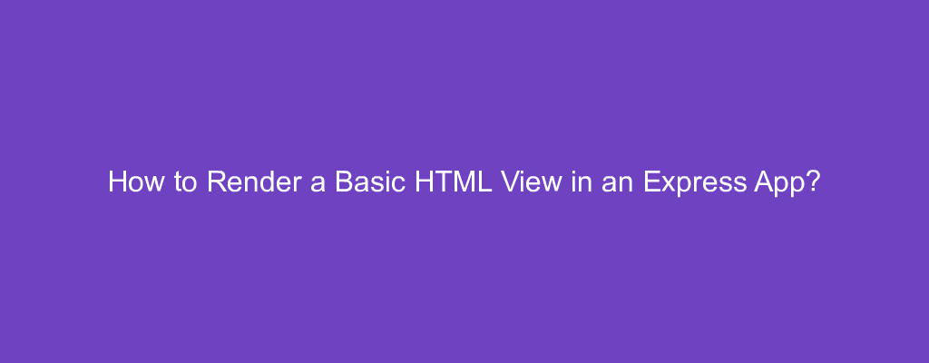 How To Render A Basic Html View In An Express App