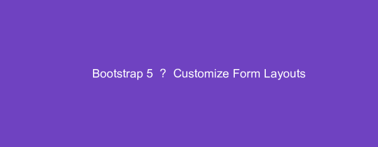 Bootstrap 5 — Customize Form Layouts